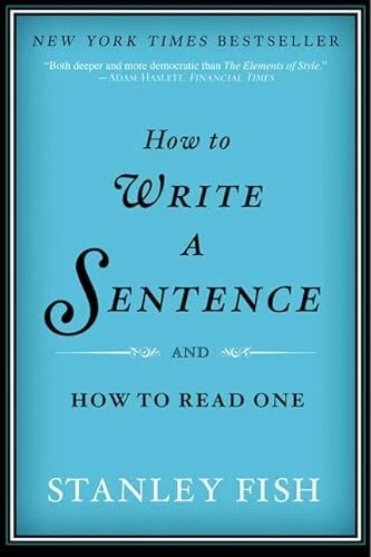 HOW TO WRITE a Sentence: And How to Read One by Stanley Fish NEW BOOK £ ...