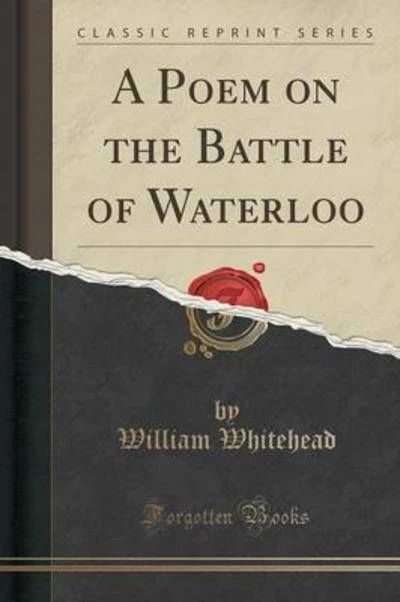 A POEM ON the Battle of Waterloo (Classic Reprint) Whitehead, William ...