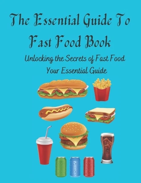 THE ESSENTIAL GUIDE To Fast Food Book: Unlocking the Secrets of Fast ...