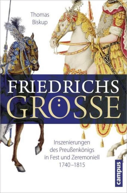 THOMAS BISKUP ~ Friedrichs Größe: Inszenierungen des Preußenkö ...