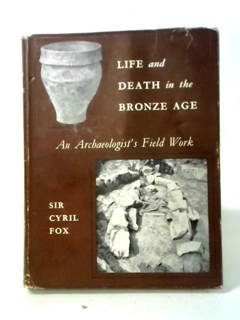 LIFE AND DEATH In The Bronze Age (Sir Cyril Fox - 1959) (ID:88827) £14. ...