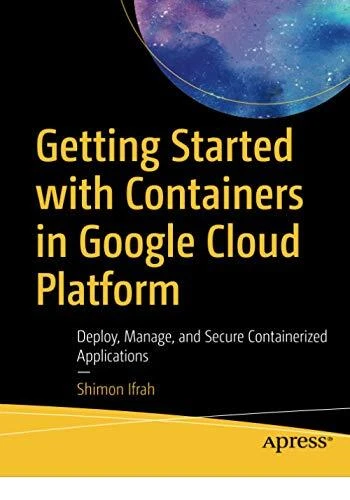 GETTING STARTED WITH Containers in Google Cloud Platform: Deploy Manage and Secu £47.08 ...