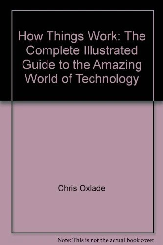 HOW THINGS WORK: The Complete Illustrated Guide to the Amazing World of ...
