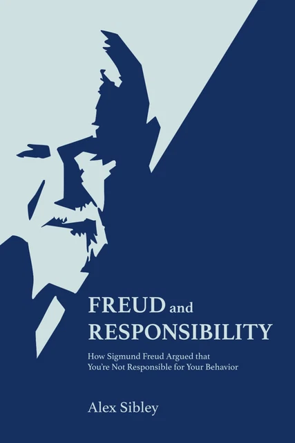 FREUD AND RESPONSIBILITY: How Sigmund Freud Argued that You're Not ...