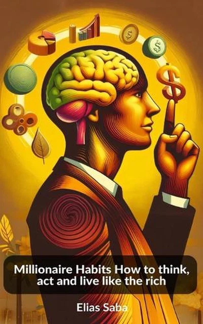 MILLIONAIRE HABITS HOW to think, act and live like the rich by Elias ...