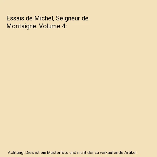 ESSAIS DE MICHEL, Seigneur de Montaigne. Volume 4, Michel Montaigne ...