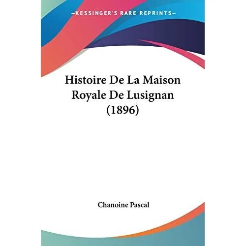 HISTOIRE DE LA Maison Royale de Lusignan (1896) - Paperback NEW Pascal ...
