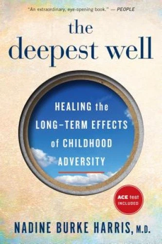 THE DEEPEST WELL: Healing the Long-Term Effects of Childhood Trauma and ...