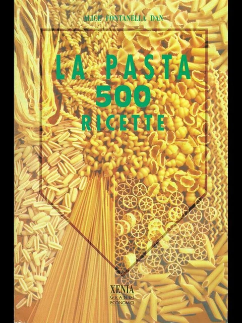 LA PASTA 500 Ricette Fontanella Dan Alice Xenia 1998 I Grandi Economici ...