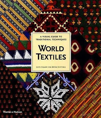 WORLD TEXTILES: A Visual Guide to Traditional Techniques by John Gillow ...