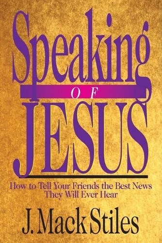 J. MACK STILES Speaking of Jesus – How To Tell Your Friends the Best ...