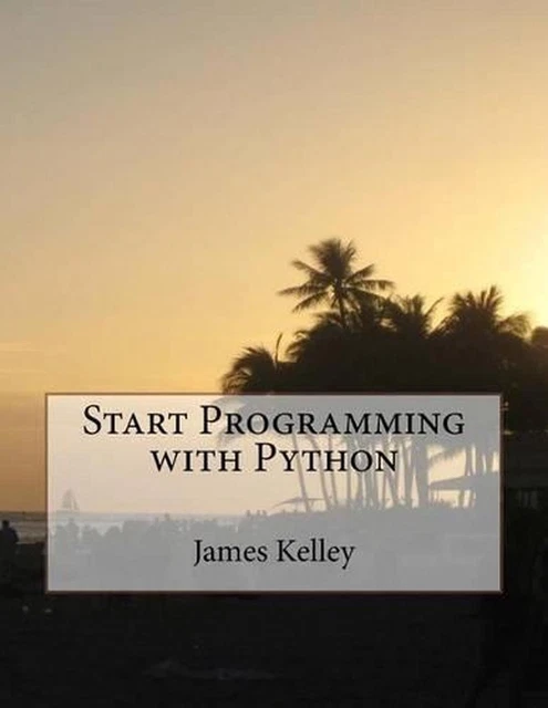START PROGRAMMING WITH Python by James Kelley (English) Paperback Book $33.33 - PicClick AU