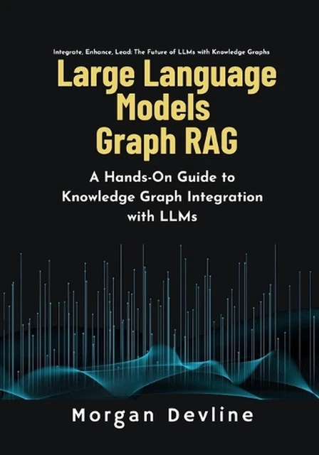 LARGE LANGUAGE MODELS Graph RAG: A Hands-On Guide to Knowledge Graph Integration £22.72 ...