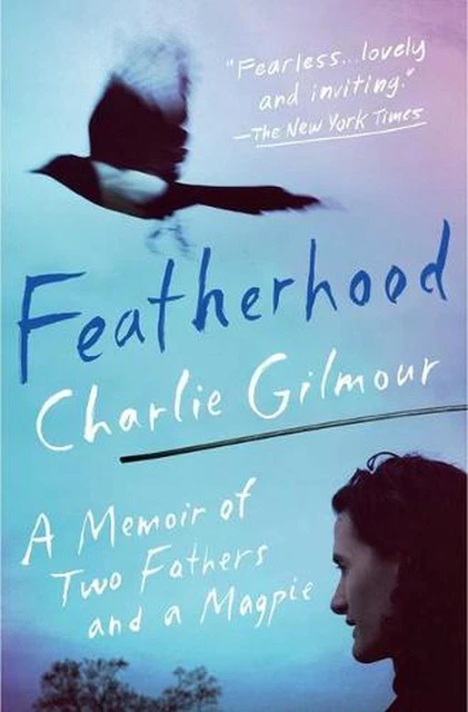 FEATHERHOOD: A MEMOIR of Two Fathers and a Magpie par Charlie Gilmour ...