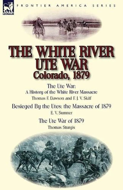 THE WHITE RIVER Ute War Colorado, 1879: The Ute War: A History of the ...