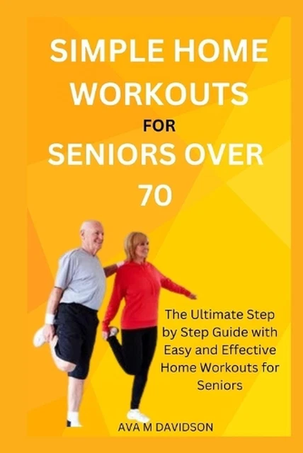 SIMPLE HOME WORKOUTS for Seniors Over 70: The Ultimate Step by Step ...
