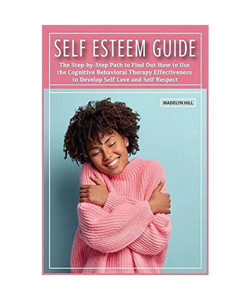 SELF-ESTEEM GUIDE: THE Step-by-Step Path to Find Out How to Use the ...