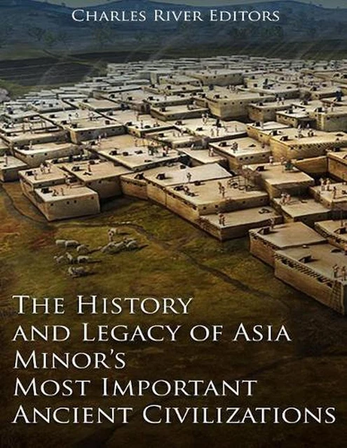 THE HISTORY AND Legacy of Asia Minor's Most Important Ancient ...