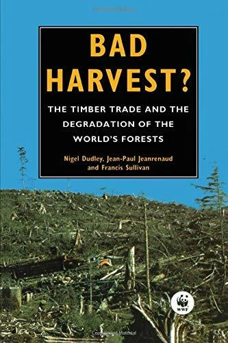 BAD HARVEST: TIMBER Trade and the Degradation o, Dudley, Jeanrenaud ...