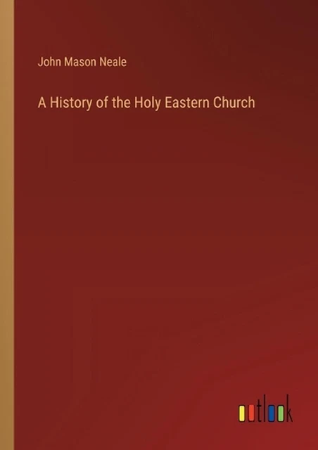 A HISTORY OF the Holy Eastern Church by John Mason Neale Paperback Book ...