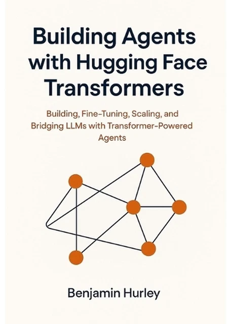 BUILDING AGENTS WITH Hugging Face Transformers: Building, Fine-Tuning ...