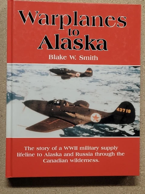 WARPLANES TO ALASKA by Blake W. Smith, Secret WWII Military Lifeline ...