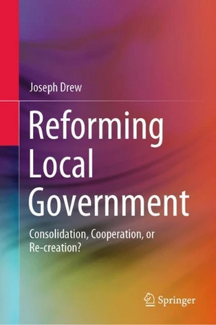 REFORMING LOCAL GOVERNMENT: Consolidation, Cooperation, or Re-creation ...