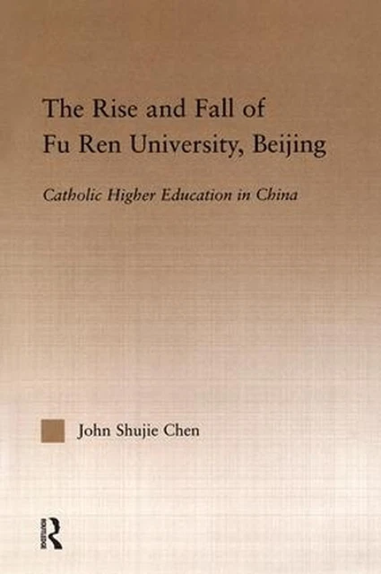 THE RISE AND Fall of Fu Ren University, Beijing: Catholic Higher ...