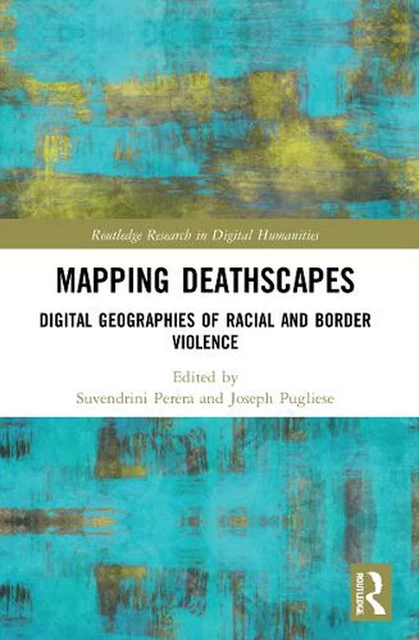 MAPPING DEATHSCAPES: DIGITAL Geographies of Racial and Border Violence ...