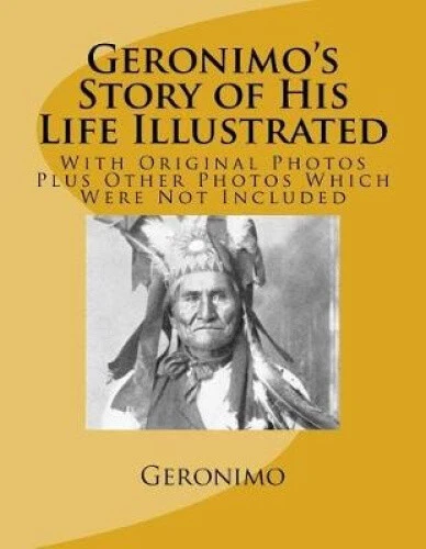 GERONIMO'S STORY OF His Life Illustrated: With Original Photos Plus ...