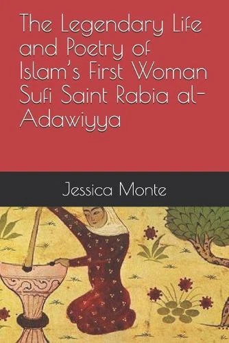 JESSICA MONTE THE Legendary Life and Poetry of Islam's First Woman Sufi ...