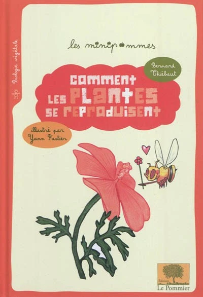 COMMENT LES PLANTES se reproduisent, Yann Fastier et Bernard Thiebaut ...
