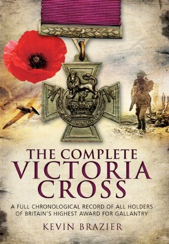 THE COMPLETE VICTORIA Cross: A Full Chronological ... by Brazier, Kevin ...
