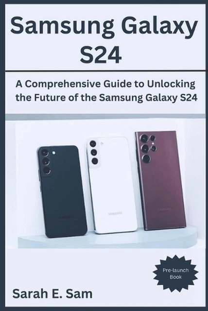 SAMSUNG GALAXY S24: A Comprehensive Guide to Unlocking the Future of ...