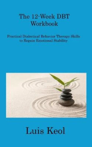 THE 12-WEEK DBT Workbook: Practical Dialectical Behavior Therapy Skills to EUR 39,85 - PicClick FR