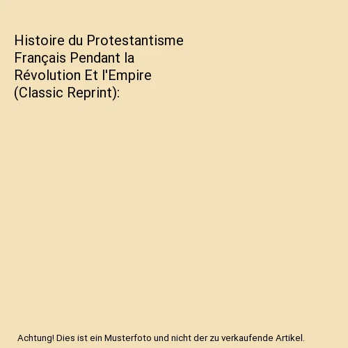 HISTOIRE DU PROTESTANTISME Français Pendant la Révolution Et l'Empire ...