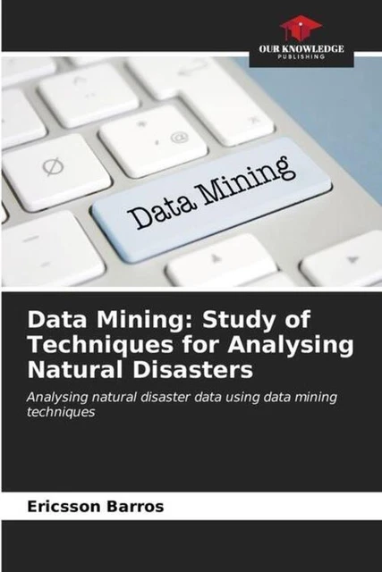 DATA MINING: STUDY of Techniques for Analysing Natural Disasters Ericsson Barros EUR 49,90 ...