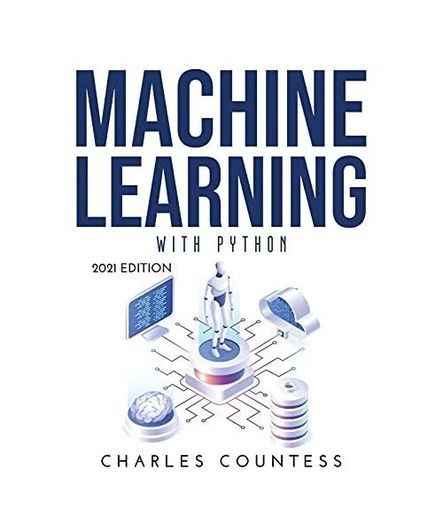 MACHINE LEARNING WITH Python: 2021 Edition, Charles Countess EUR 122,80 ...