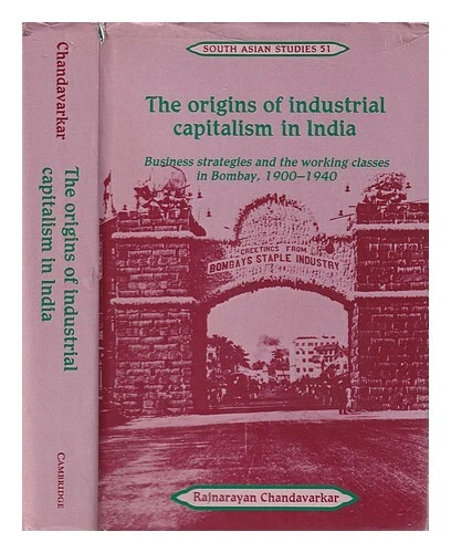 CHANDAVARKAR, RAJNARAYAN THE origins of industrial capitalism in India ...