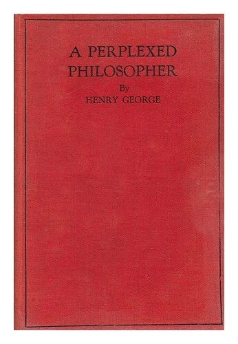 GEORGE, HENRY (1839-1897) A Perplexed Philosopher / by Henry George ...