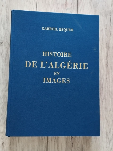 HISTOIRE DE L'ALGERIE En Images .Gabriel Esquer. Ed. Tchou. 2008. Tir N ...