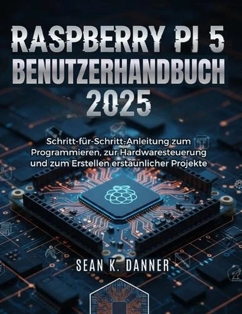 RASPBERRY PI 5 Benutzerhand Buch 2025: Schritt-f?r-Schritt-Anleitung ...