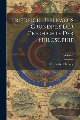 FRIEDRICH UEBERWEGS GRUNDRISS Der Geschichte Der Philosophie; Volume 2 ...