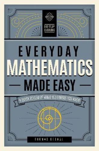 EVERYDAY MATHEMATICS MADE Easy: A Quick Review of What You Forgot You ...