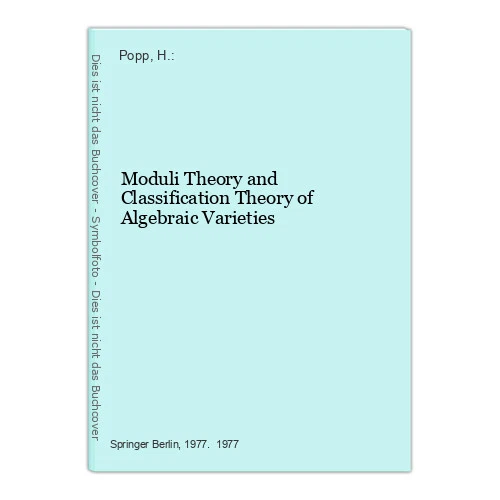MODULI THEORY AND Classification Theory of Algebraic Varieties Popp, H ...