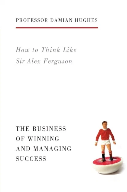 DAMIAN HUGHES - Comment penser comme Sir Alex Ferguson The Business of ...
