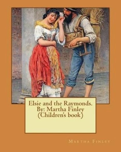 ELSIE AND THE Raymonds. by: Martha Finley (Original Version) by Martha ...