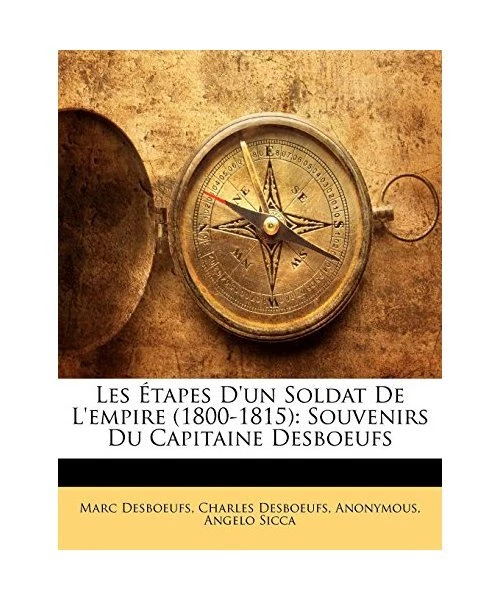 LES ETAPES D'UN Soldat de L'Empire (1800-1815): Souvenirs Du Capitaine Desboeufs EUR 50,20 ...