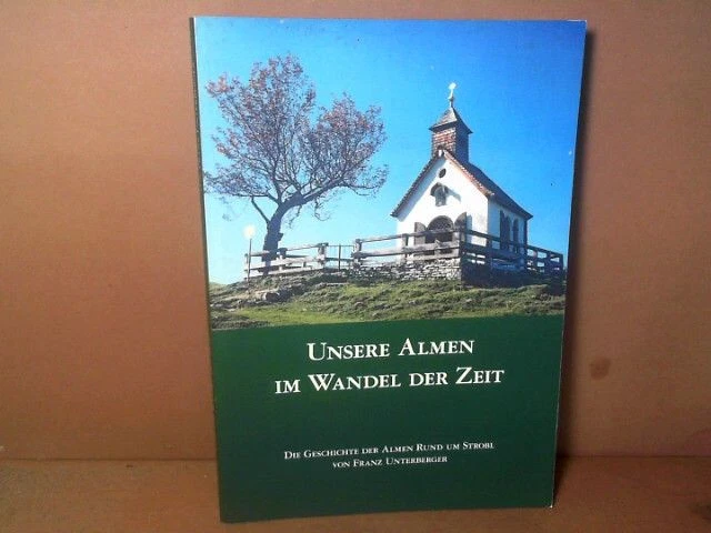 UNSERE ALMEN IM Wandel der Zeit. Die Geschichte der Almen rund um Strobl. Unterb EUR 32,30 ...