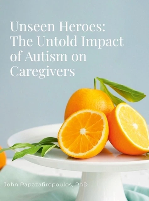 UNSEEN HEROES: THE Untold Impact of Autism on Caregivers: A primer for ...